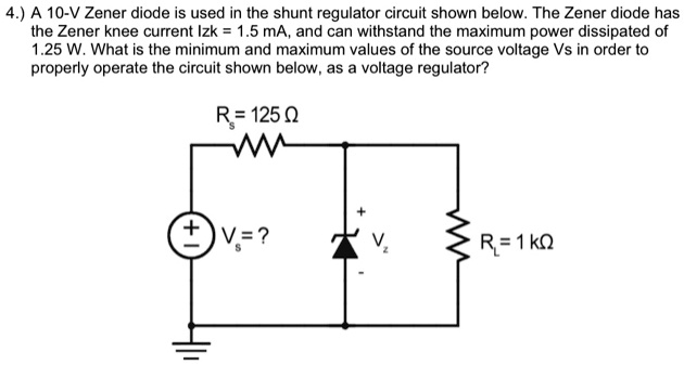4.) A 10-V Zener diode is used in the shunt regulator circuit shown below. The Zener diode has ...
