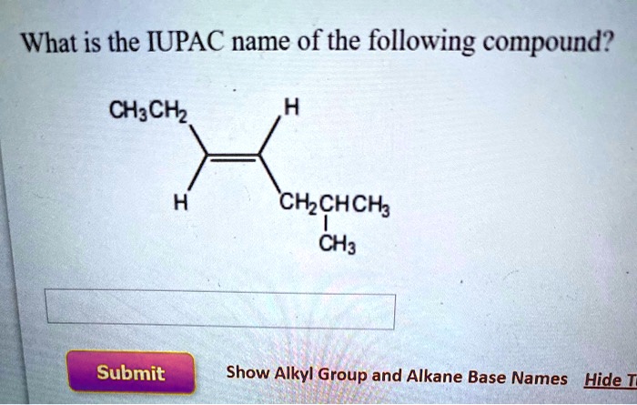 SOLVED: What is the IUPAC name of the following compound? CH;CHz H CHCHCH; CH3 Submit Show Alkyl ...