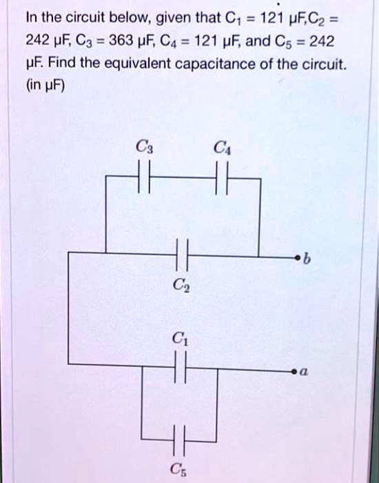 SOLVED: In the circuit below, given that C1 = 121 pF, C2 = 242 pF, C3 = 363 Î¼F, C4 = 121 Î¼F ...
