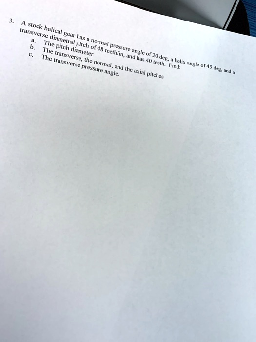 3. A stock helical gear has a normal pressure angle of 20 deg, a helix ...
