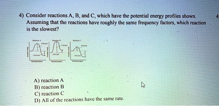 Consider reactions A, B, and C, which have the potential energy ... Consider reactions A, B, and C, which have the potential energy ...