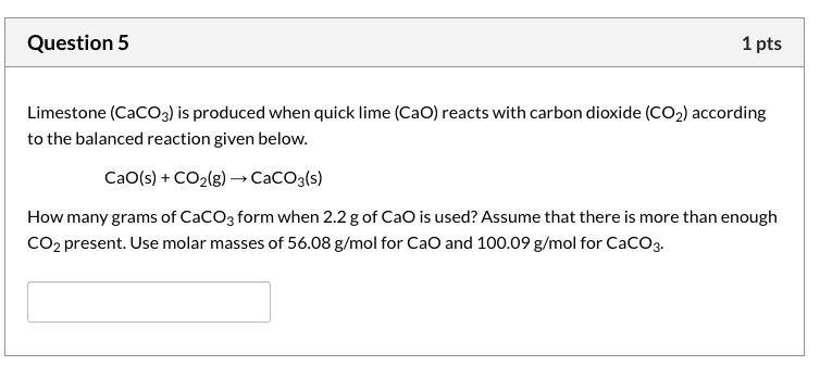 SOLVED: Limestone (CaCO3) is produced when quicklime (CaO) reacts with ...