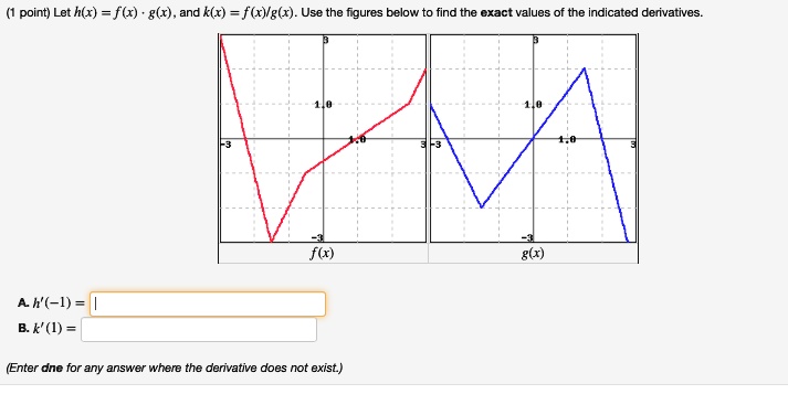 (1 point) Let h(x) = f(x) · g(x), and k(x) = (f(x))/(g(x)). Use the figures below to find the ...