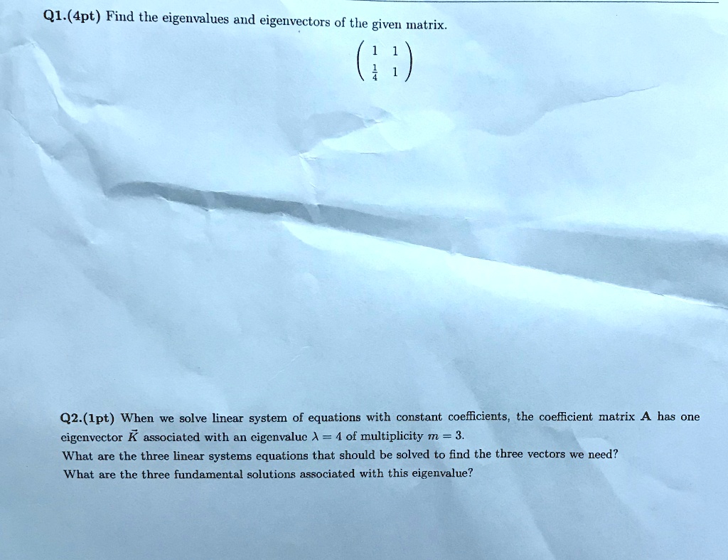 SOLVED: Q1.(4pt) Fiud the eigenvalues and eigenvectors of the given matrix (11) Q2.(1pt) When we ...