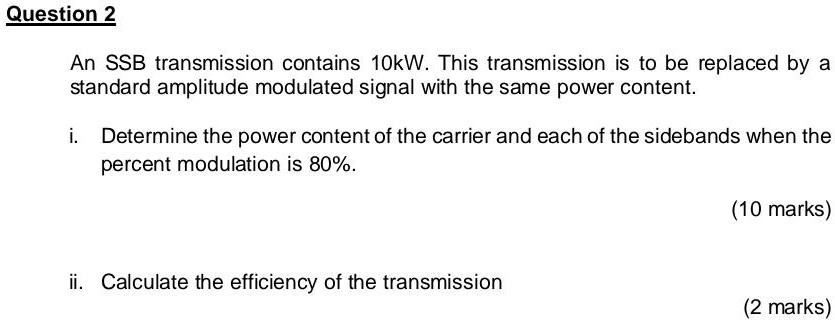 Question 2 An SSB transmission contains 10kW. This transmission is to ...