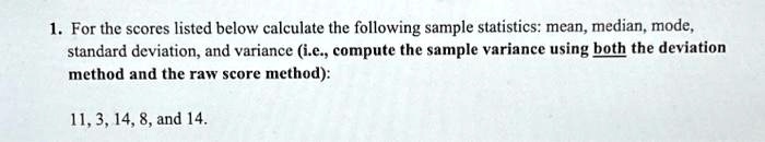 1. For the scores listed below calculate the following sample statistics: mean, median, mode ...