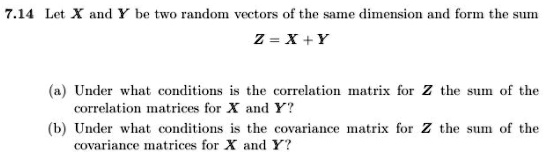 SOLVED: 7.14 Let X and Y be two random vectors of the same dimension and form the sum Z=X+Y a ...