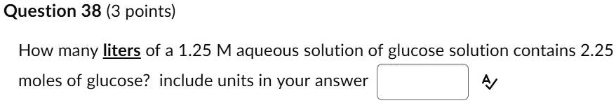 SOLVED: Question 38 (3 points) How many liters of a 1.25 M aqueous ... SOLVED: Question 38 (3 points) How many liters of a 1.25 M aqueous ...