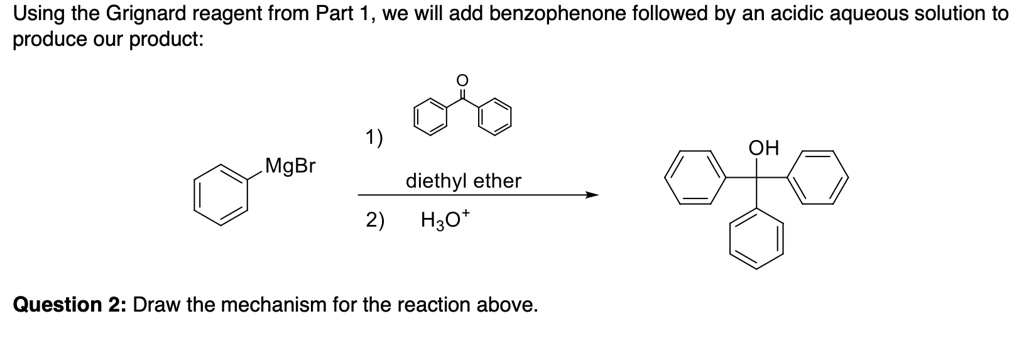 SOLVED: Using the Grignard reagent from Part 1, we will add benzophenone followed by an acidic ...