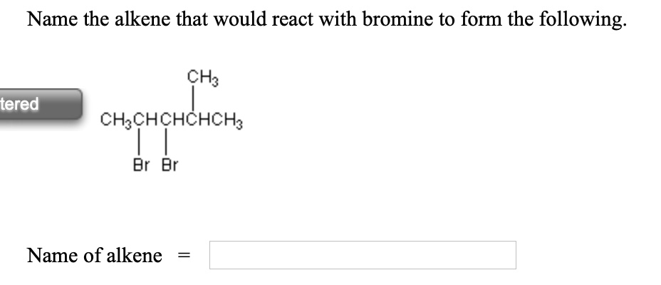 SOLVED: Name the alkene that would react with bromine to form the ...