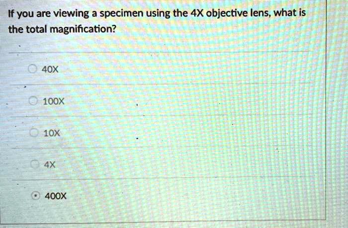 SOLVED: If you are viewing a specimen using the 4X objective lens, what is the total ...