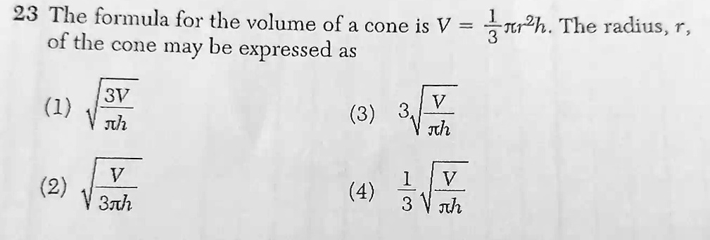 SOLVED: The formula for the volume of a cone is V = 1/3 Ï€r^2h. The radius, r, of the cone may ...