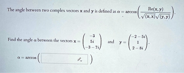 SOLVED: The angle between cwo complex vecrors X and y is defned as a ...
