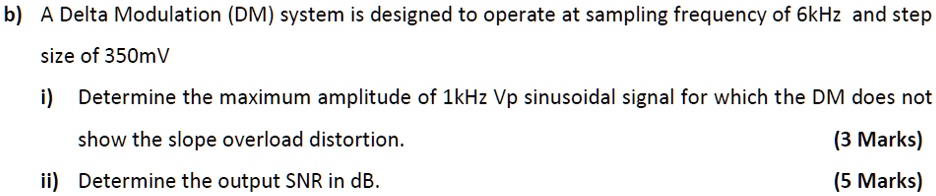 SOLVED: b) A Delta Modulation (DM) system is designed to operate at a sampling frequency of 6 ...