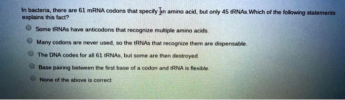 In bacteria, there are 61 mRNA codons that specify 1 amino acid, but ...