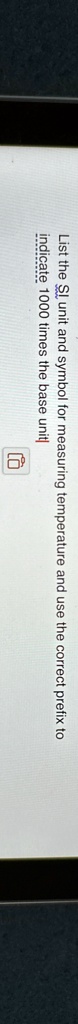 List the SI unit and symbol for measuring temperature and use the ...