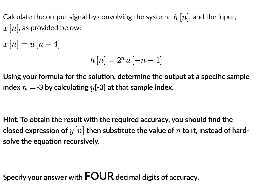 SOLVED: Calculate the output signal by convolving the system, h [n], and the input; x [n], as ...