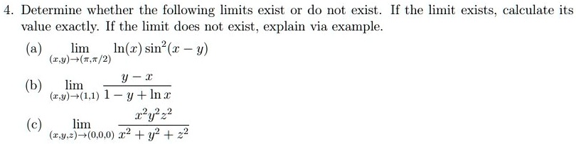 Determine whether the following limits exist or do not exist. If the limit exists, calculate its ...