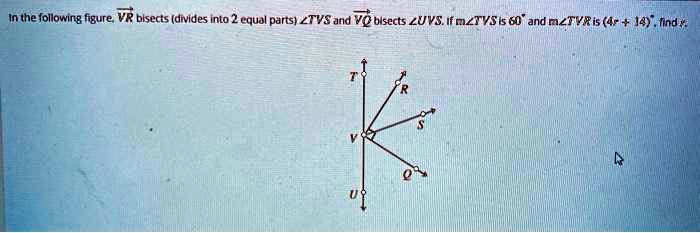 SOLVED: In the following figure VR bisects (divides into 2 equal parts} ZTYS atid Vq blsects ...