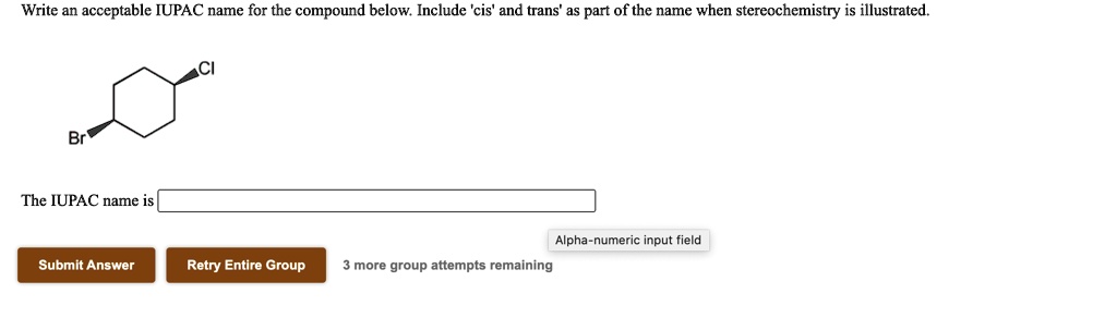 SOLVED:Write an acceptable IUPAC name for the compound below. Include 'cis' and trans' as part ...