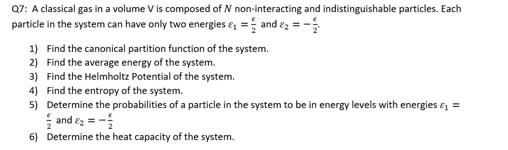 SOLVED:Q7: A classical gas in a volume V is composed of N non-interacting and indistinguishable ...