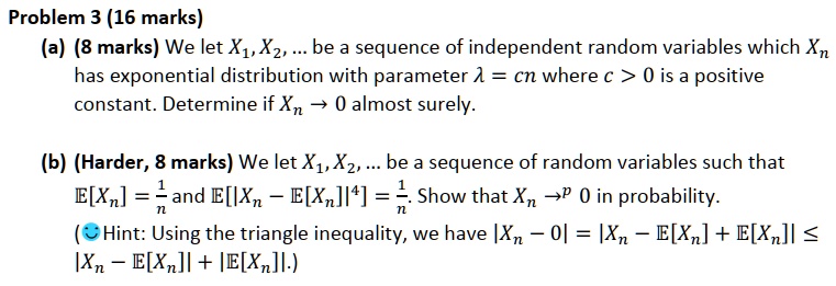 SOLVED:Problem 3 (16 marks) (a) (8 marks) We let Xi,Xz, be a sequence of independent random ...