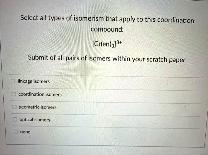 Solved Select All Types Of Isomerism That Apply To This Coordination Compound [crlen 3]3