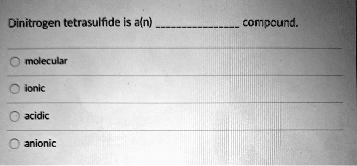 SOLVED: Dinitrogen tetrasulfide is a compound: molecular, ionic, acidic ...