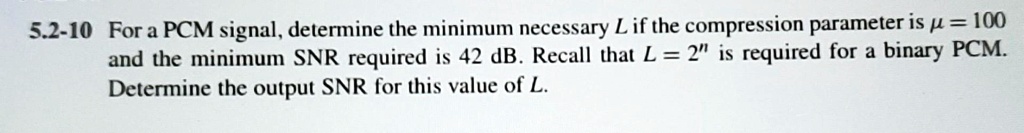 5.2-10 For a PCM signal, determine the minimum necessary Lif the compression parameter is 0 ...