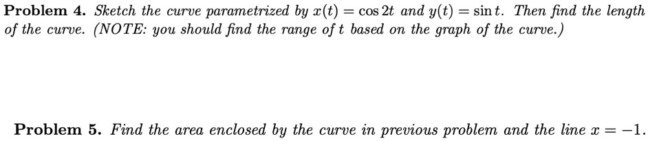 SOLVED: Problem 4 Sketch the curve parametrized by c(t) =cos 2t and y(t) = sin t, Then find the ...