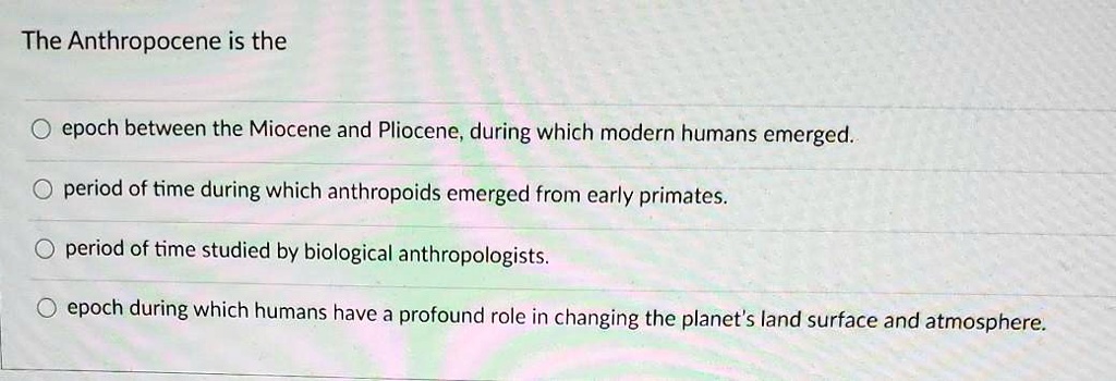 SOLVED: The Anthropocene is the epoch between the Miocene and Pliocene ...