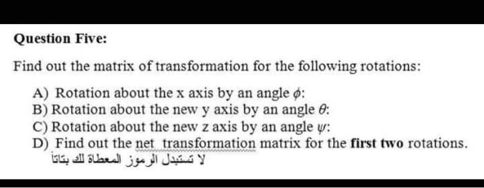 SOLVED: Question Five: Find out the matrix of transformation for the following rotations: A ...