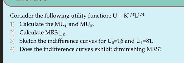 SOLVED: Consider the following utility function: U = K^(1/4)L^(1/4 ... SOLVED: Consider the following utility function: U = K^(1/4)L^(1/4 ...