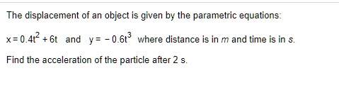 The displacement of an object is given by the parametric equations: x ...