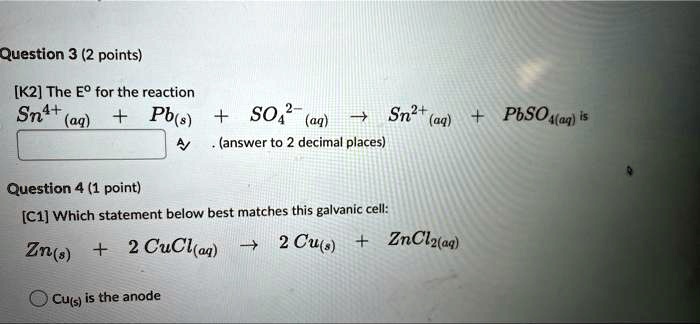 SOLVED: Question 3 (2 points) The E for the reaction Sn4+(aq) + Pb2+(aq) -> Sn2+(aq) + PbSO4(aq ...