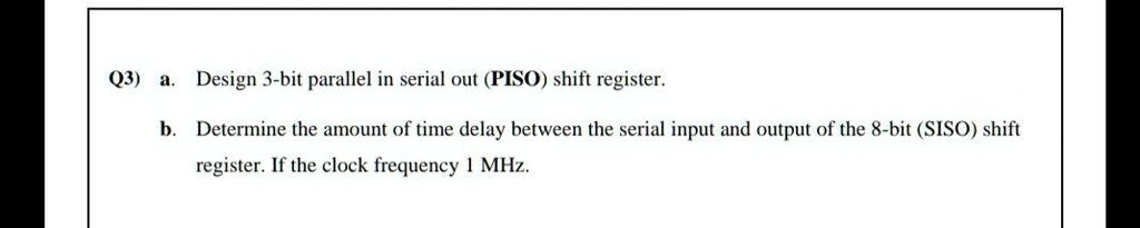 SOLVED: Q3a. Design 3-bit parallel in serial out PISO shift register. b ...