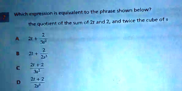 SOLVED: What expression is equivalent to the phrase shown below? The quotient of the sum of 2t ...