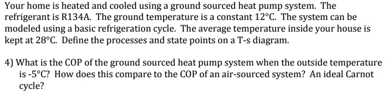 SOLVED: Your home is heated and cooled using a ground-source heat pump ...