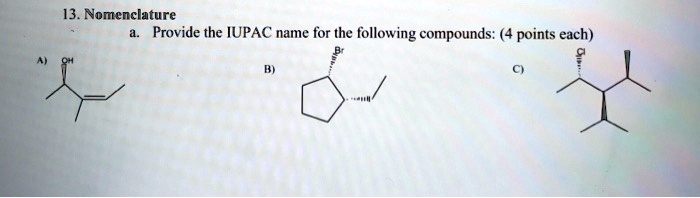 SOLVED: 13. Nomenclature Provide the IUPAC name for the following compounds: points each)