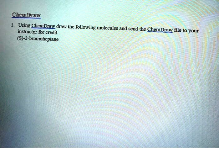 SOLVED: ChemDraw Using ChemDraw, draw the following molecules and send ...
