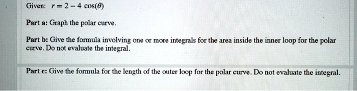 SOLVED: Given: r =2-4 cos(u) Part a: Graph the polar curve_ Part b: Give the formula involving ...
