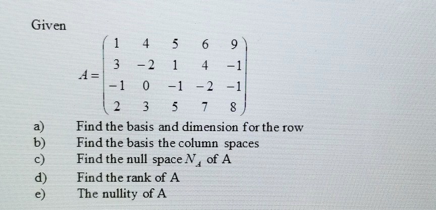SOLVED: Given 5 6 9 3 32 11 4 1 4= =] 0 E] 72 31 2 3 5 8 Find the basis and dimension for the ...
