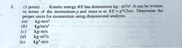 SOLVED: Kinetic energy KE has dimensions kg m/s^2. It can be written in ...