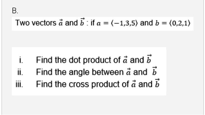 SOLVED: B Two vectors and 5 ifa = (-1,3,5) and b (0,2,1) Find the dot ...