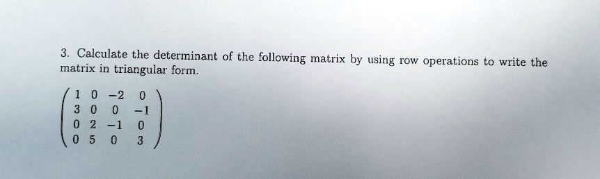 SOLVED: Calculate the determinant of the following matrix by using row ...