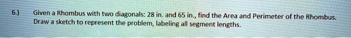 SOLVED: Given a Rhombus with two diagonals: 28 in. and 65 in , find the Area and Perimeter of ...