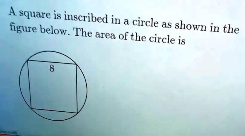 SOLVED: A square is inscribed in a circle figure below. The as shown in ...