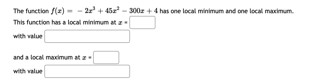 SOLVED: The function f(x) 2x3 + 4522 300x + 4 has one local minimum and one local maximum This ...