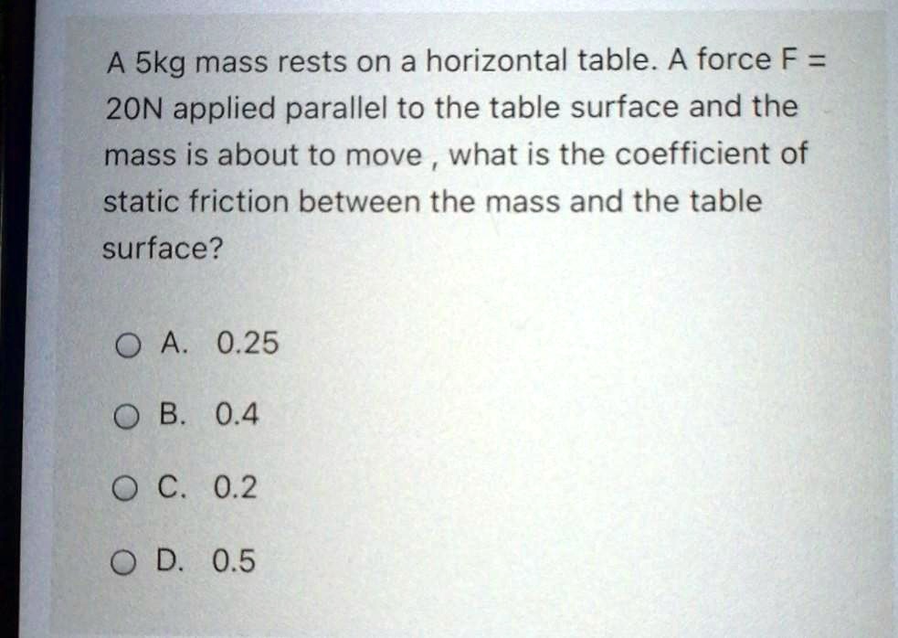 SOLVED: A 50 kg mass rests on a horizontal table. A force F = 20N is ...