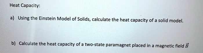 SOLVED: Heat Capacity: a) Using the Einstein Model of Solids, calculate ...